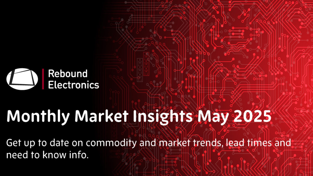 Monthly Market Insights - May 2025 Issue - Rebound Electronics
